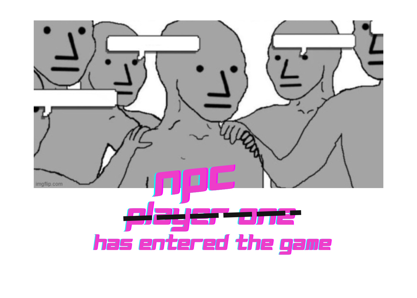 You will encounter NPCs in the game of life