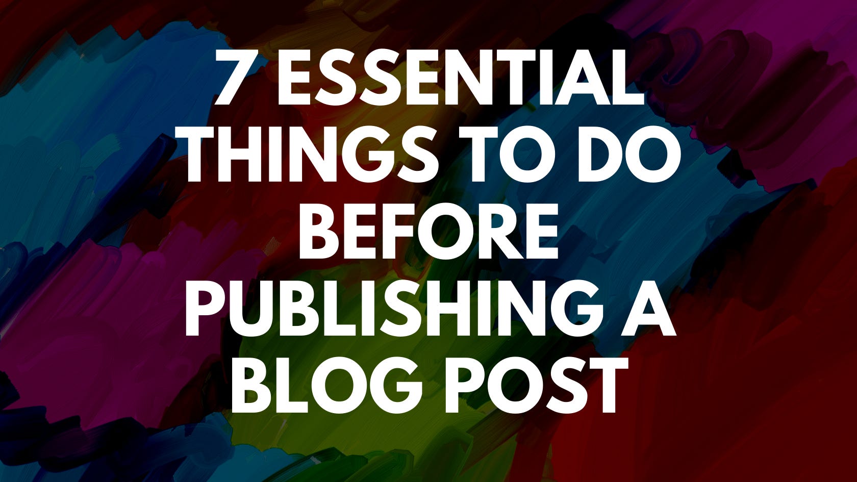 7 Essential Things to Do Before Publishing a Blog Post