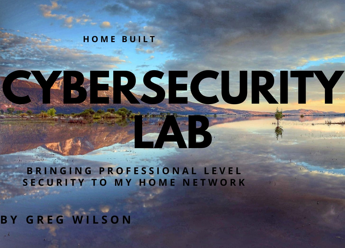 Home Built Cybersecurity Lab - A Journey - by Greg Wilson