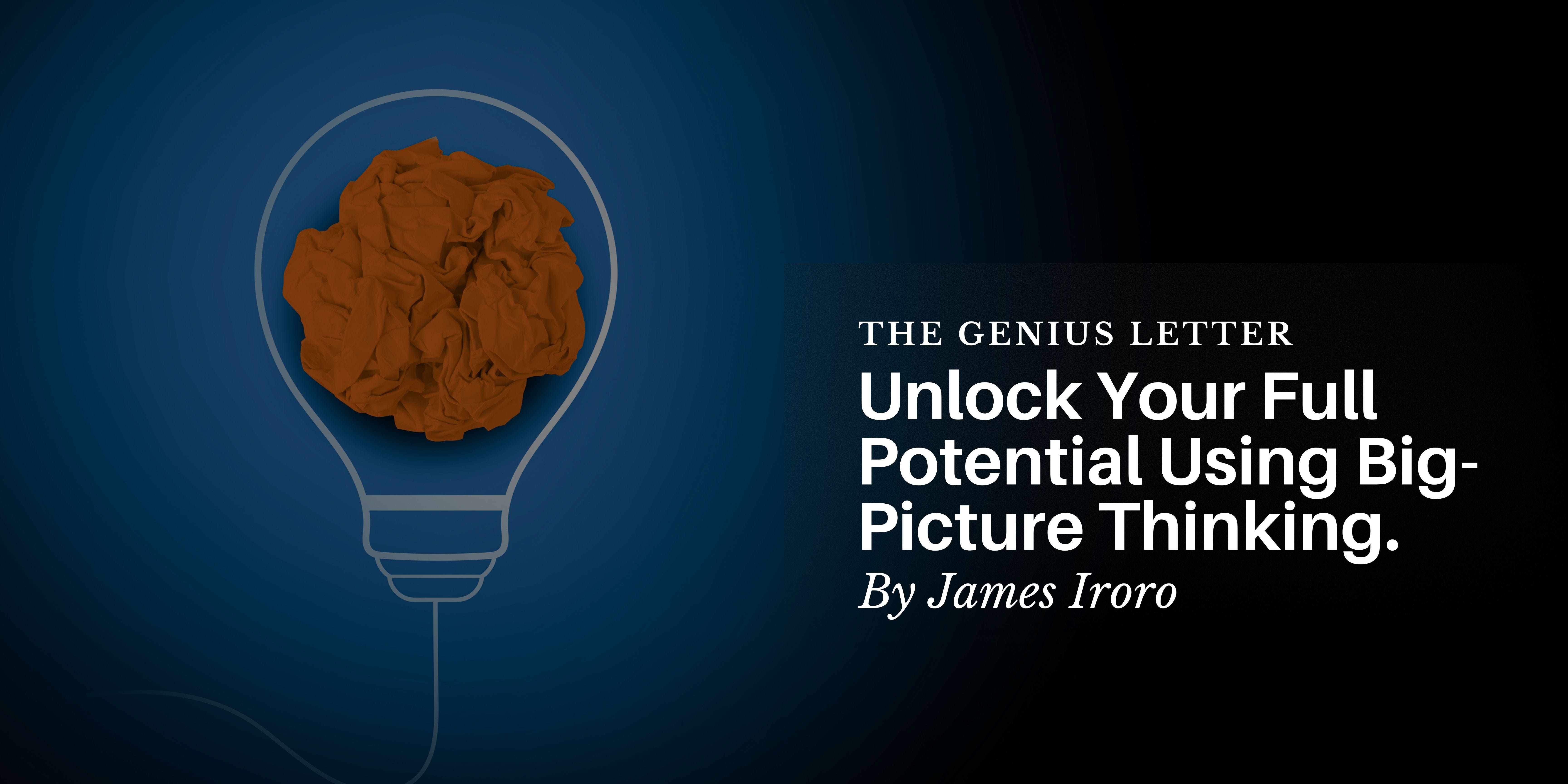 Unlock Your Full Potential Using Big-Picture Thinking As a Creative
