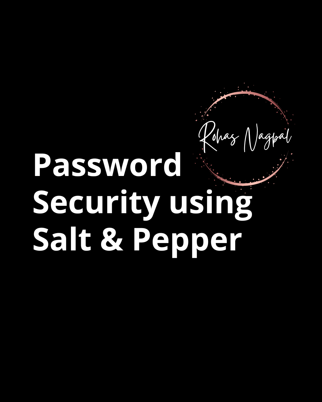 Password Security using Salt and Pepper - by Rohas Nagpal