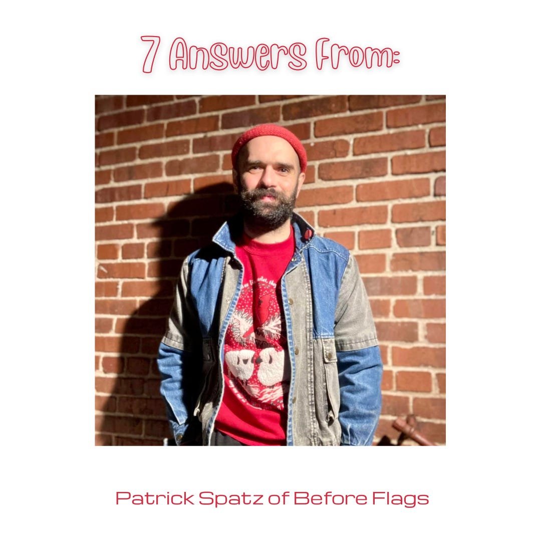 7 Answers From: Patrick Spatz of Before Flags