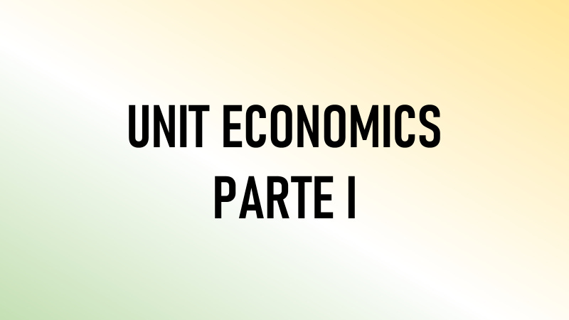 Unit Economics — Importancia y Caso de uso