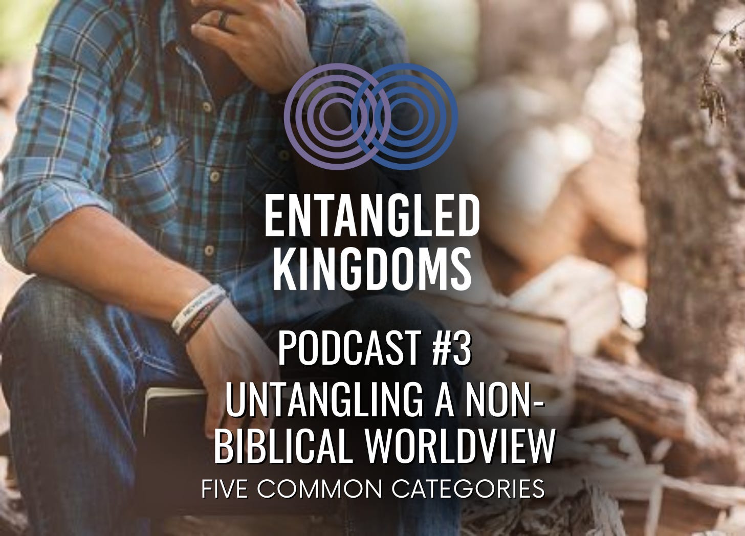 #3 - Untangling Non-Biblical Worldviews - by Jeremie Wade