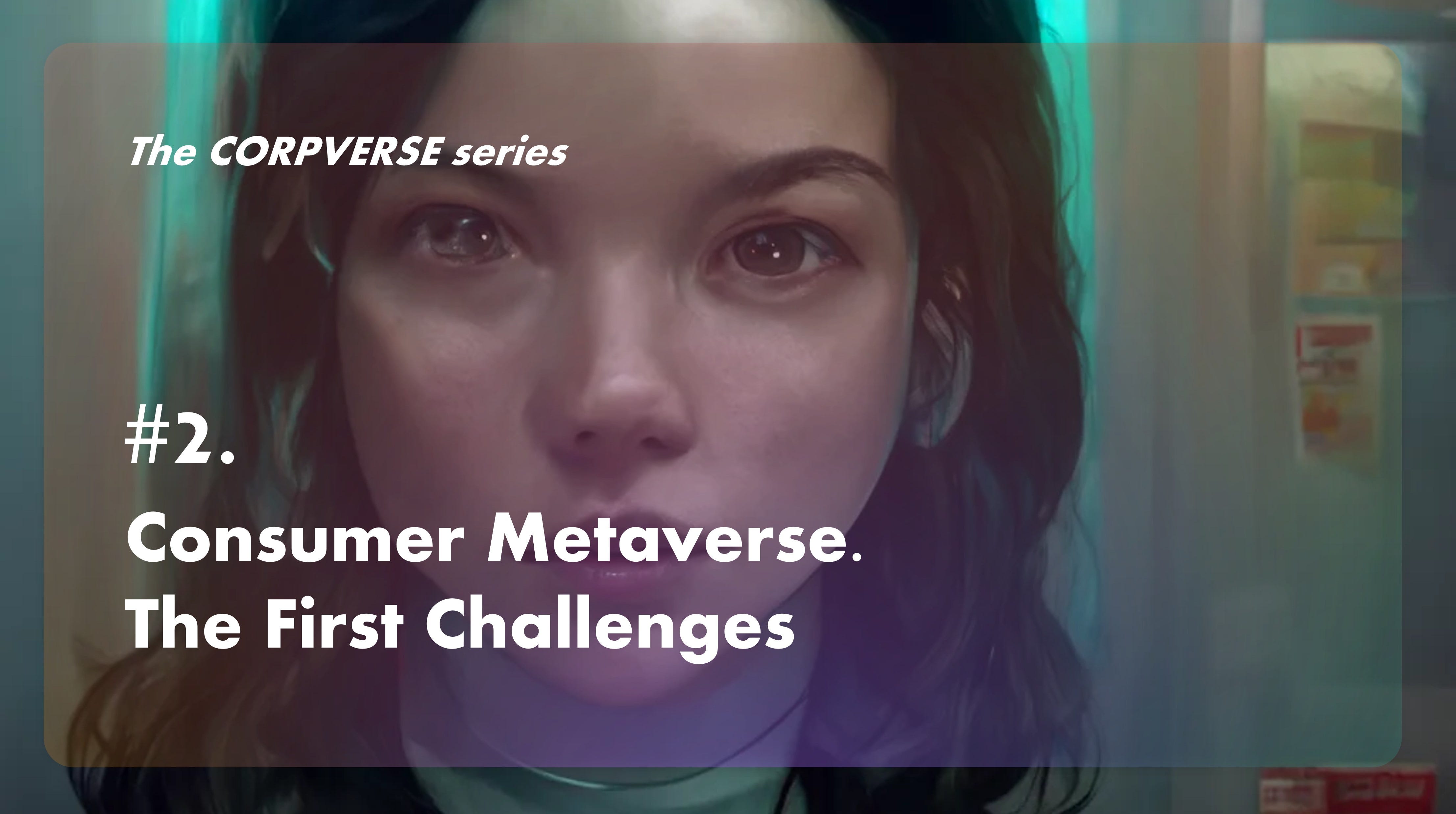 CorpVerse Series #2. Consumer Metaverse. The First Challenges