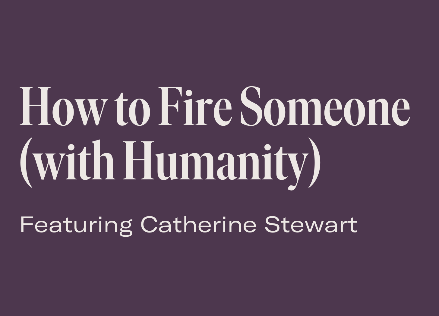 How to Fire Someone (with Humanity) 📄