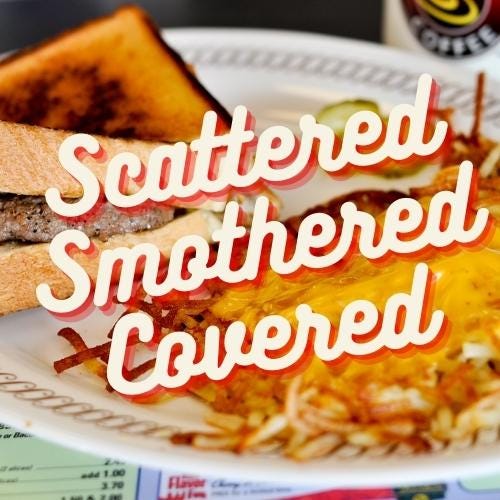 Scattered Smothered Covered: 9/6