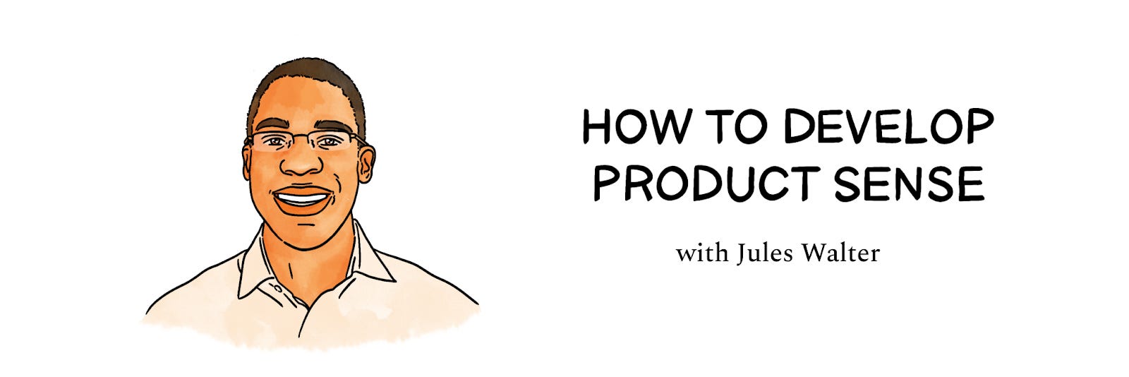 How to develop product sense - by Jules Walter