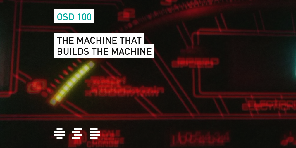 OSD 100: The machine that builds the machine