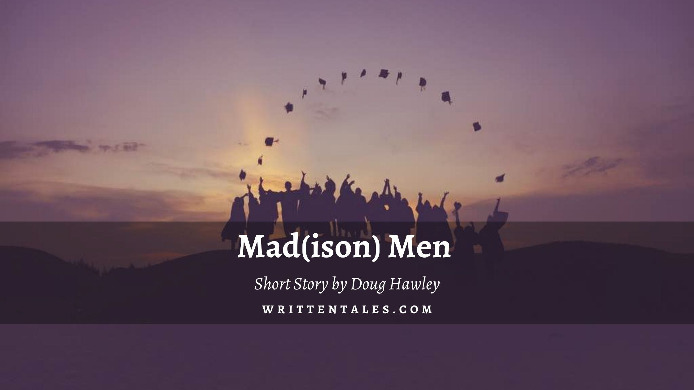 Mad(ison) Men Short Story: High School Bonds & Unexpected Paths by Doug ...