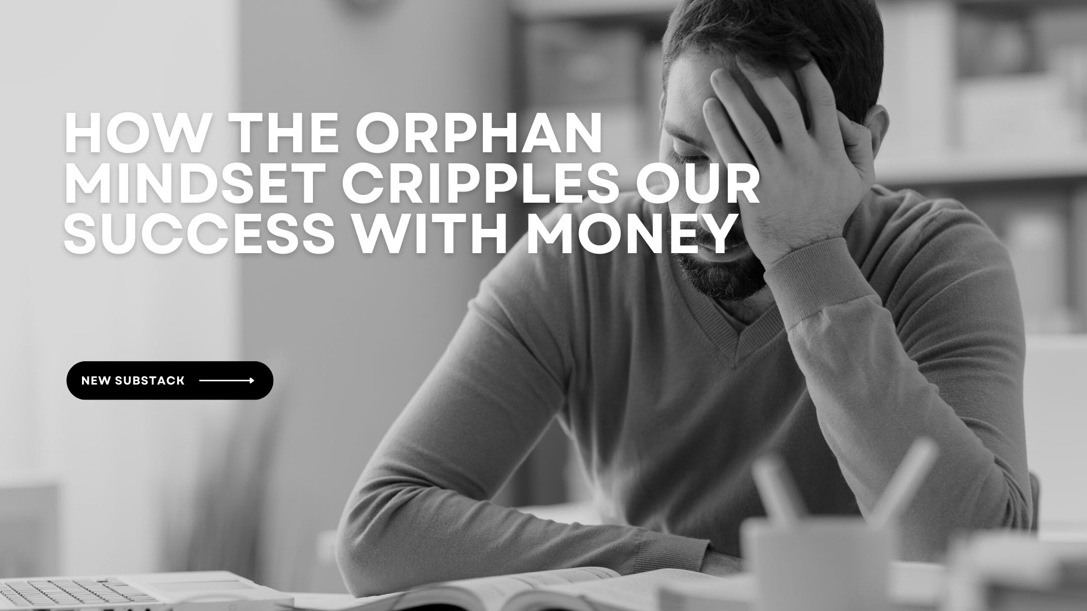 How the orphan mindset cripples our success with money