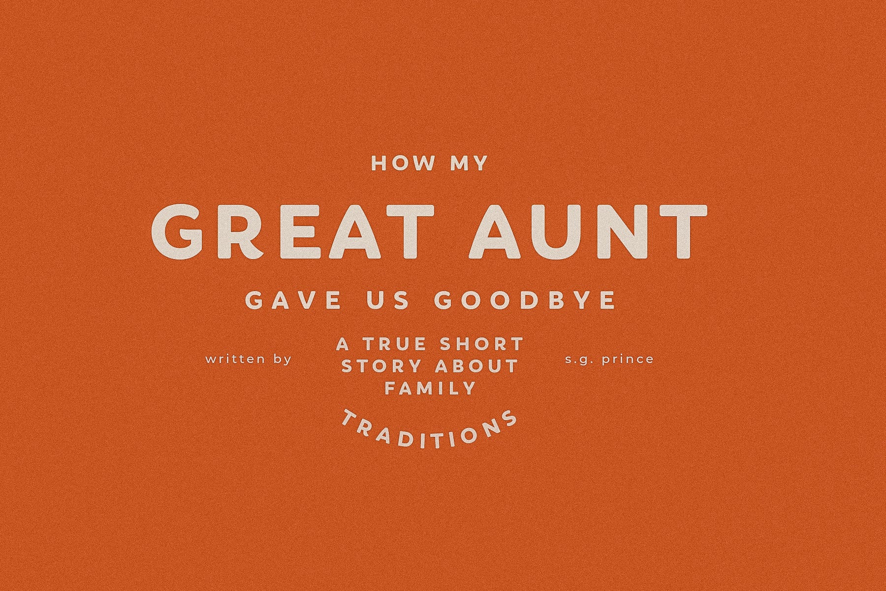 How My Great Aunt Gave Us Goodbye - by S.G. Prince