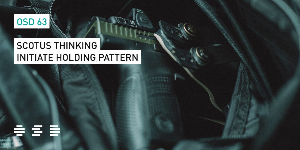 OSD 63: SCOTUS thinking, initiate holding pattern