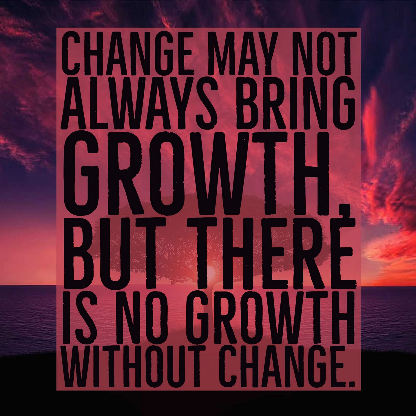 Change May Not Always Bring Growth, But There Is No Growth Without Change