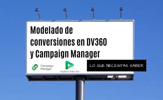 DATA #006. Modelado de conversiones en DV360 y Campaign Manager