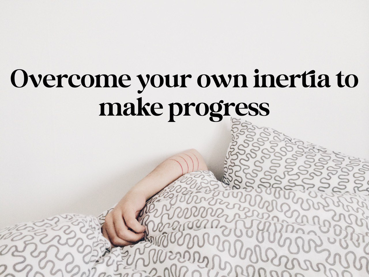 Overcome Your Own Inertia To Create Progress