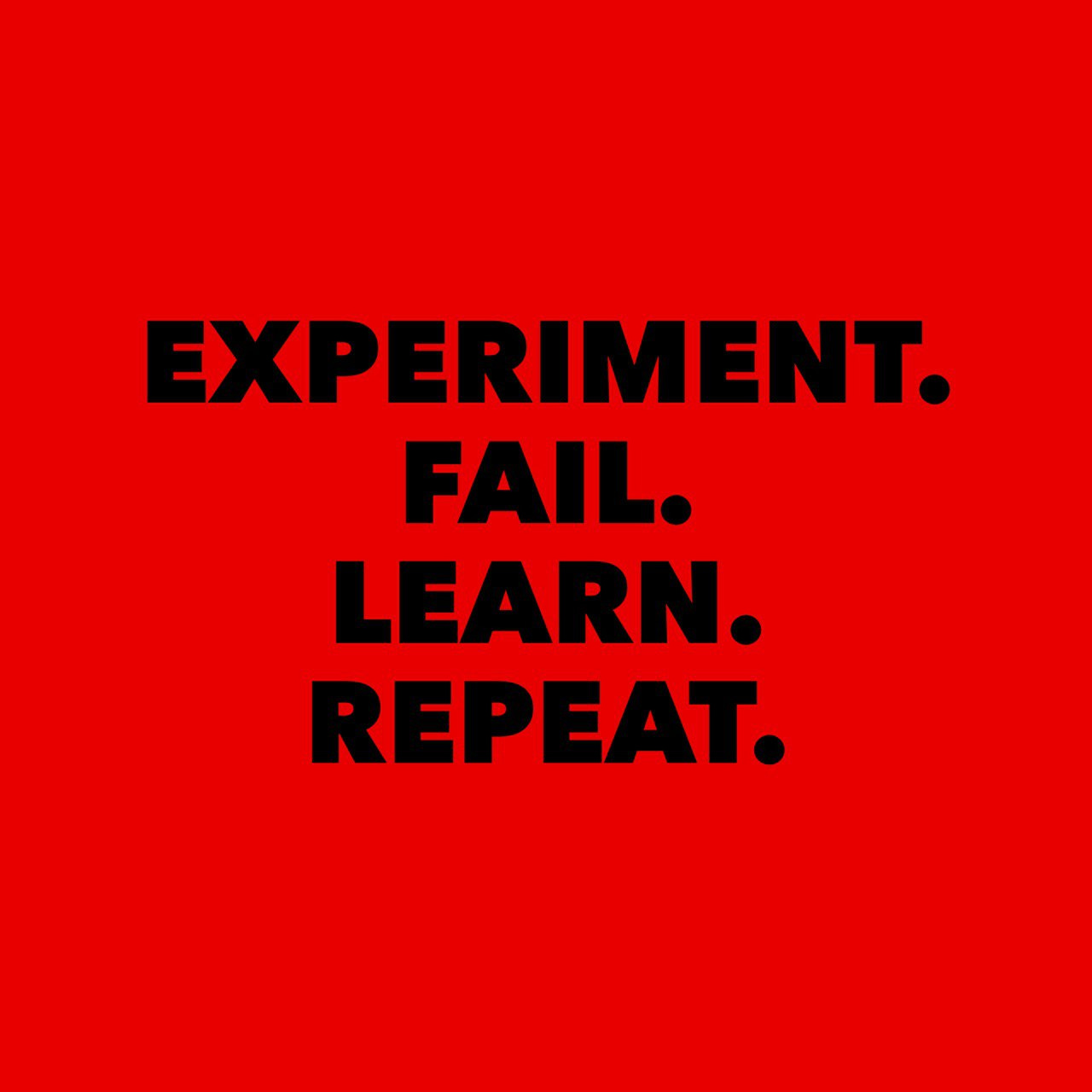 Experiment. Fail. Learn. Repeat.