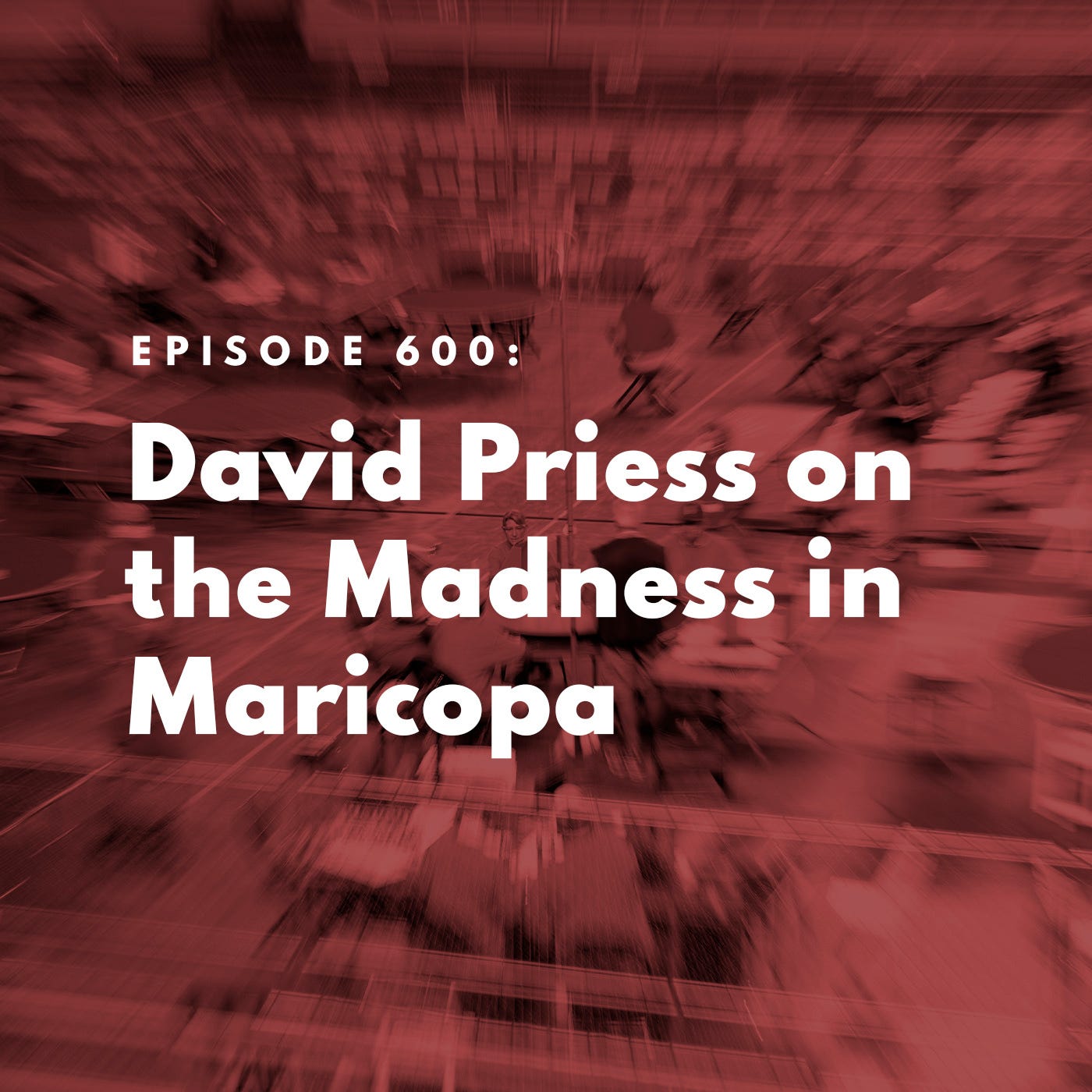 David Priess on the Madness in Maricopa - by Charlie Sykes