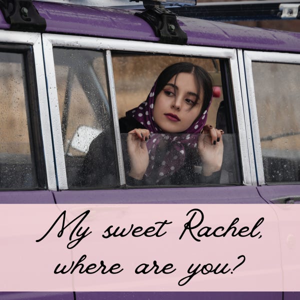 My sweet Rachel, where are you?