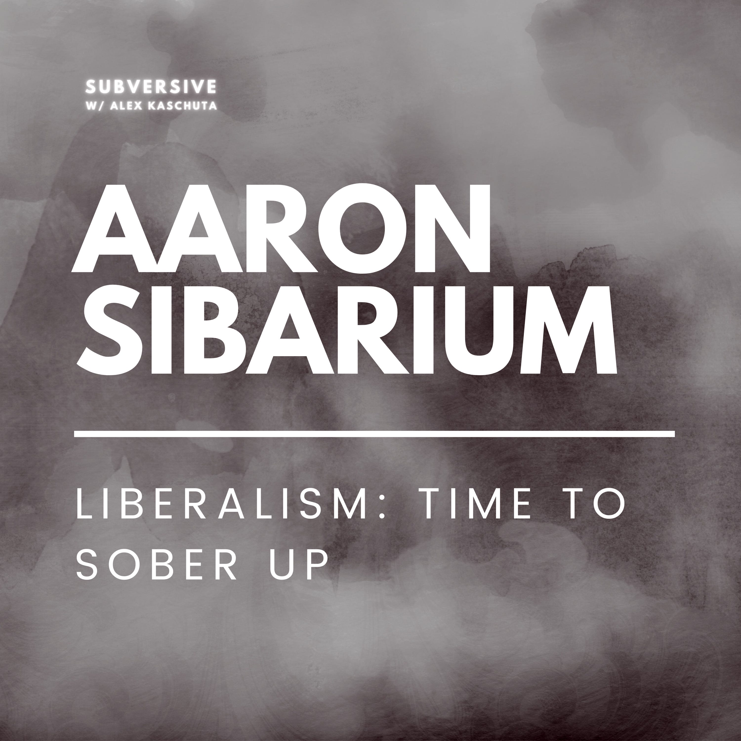Subversive Podcast - Aaron Sibarium: Liberalism's time to sober up