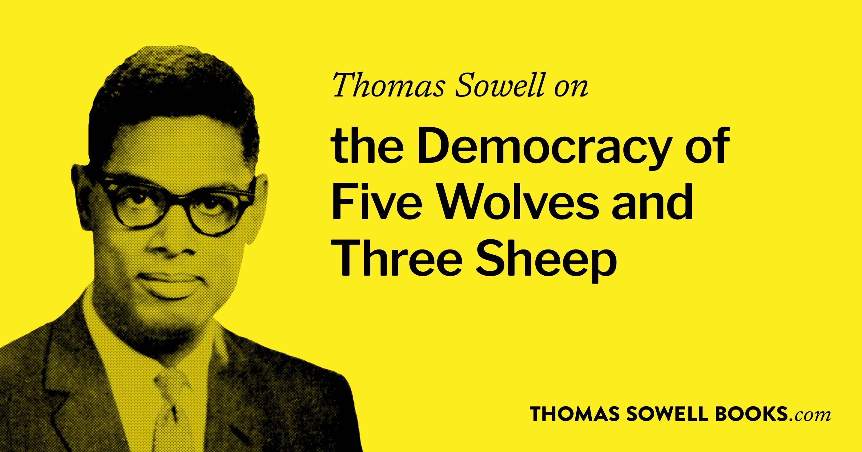 Thomas Sowell on the Democracy of Five Wolves and Three Sheep