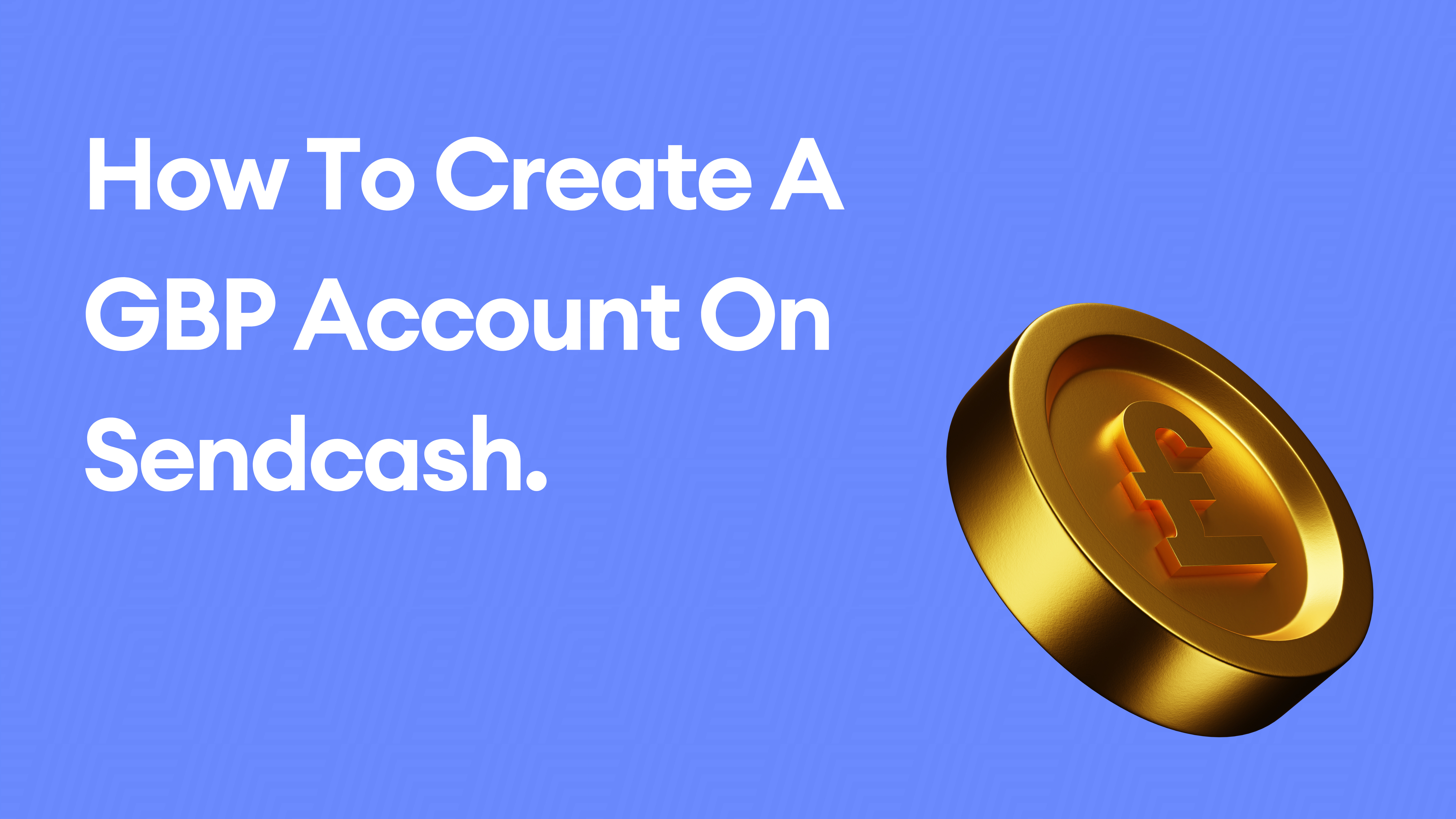 How To Create A GBP Account On Sendcash.