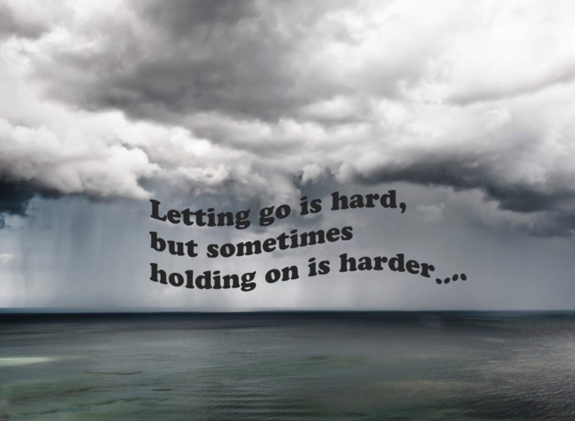 Letting Go Is Hard But Sometimes Holding On Is Harder