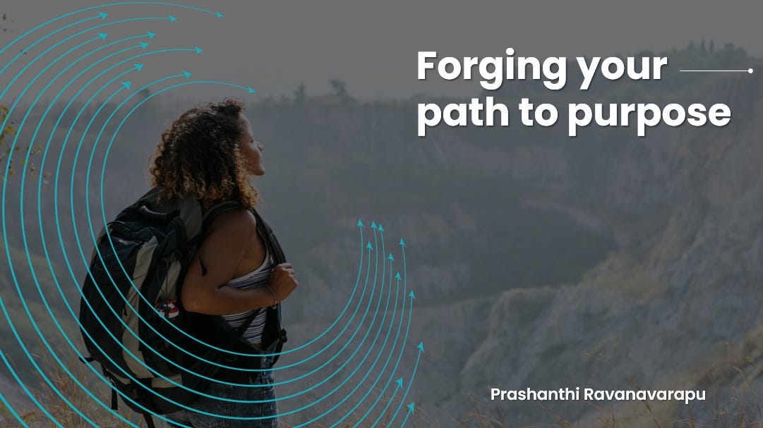 Forge your path to purpose - by Prashanthi Ravanavarapu