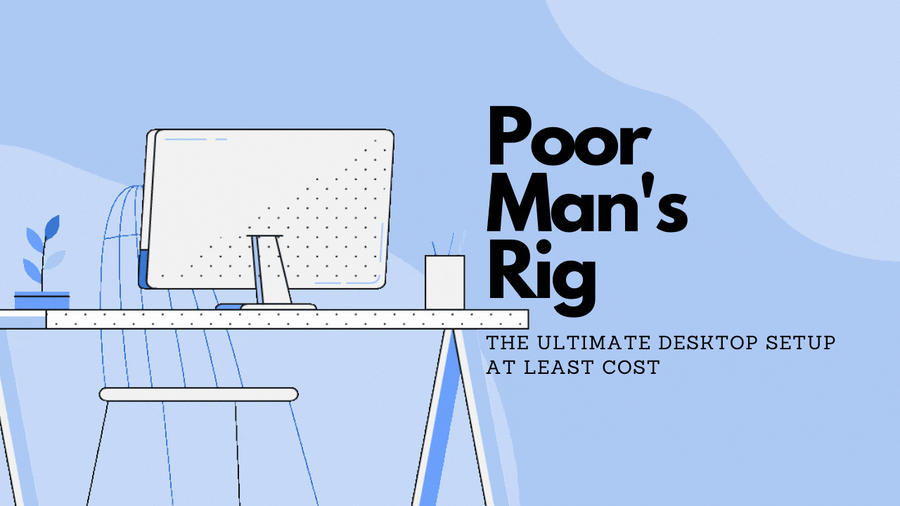 Poor Man's Rig - The Ultimate Desktop Setup At Least Cost