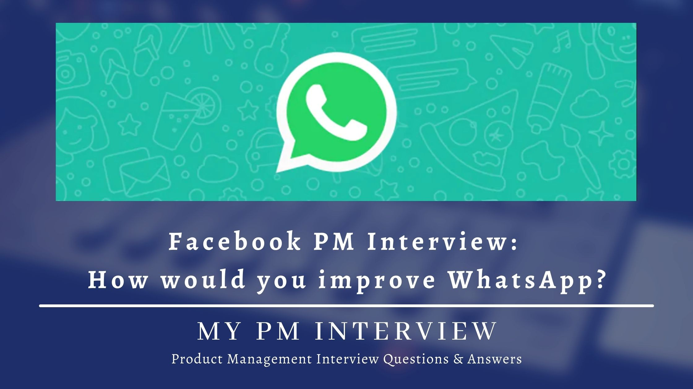 How Would You Improve WhatsApp Facebook PM Interview How Would You Improve WhatsApp Facebook PM Interview