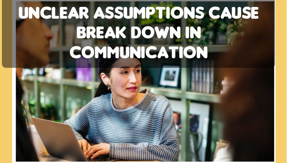 Unclarified Assumptions cause Communication Break Down