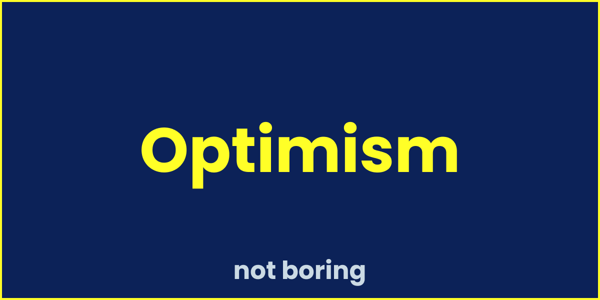 Optimism - Not Boring by Packy McCormick