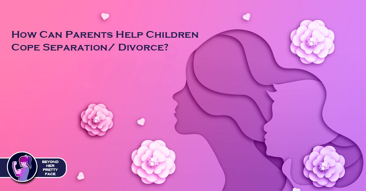 How Can Parents Help Children Cope Separation/ Divorce?