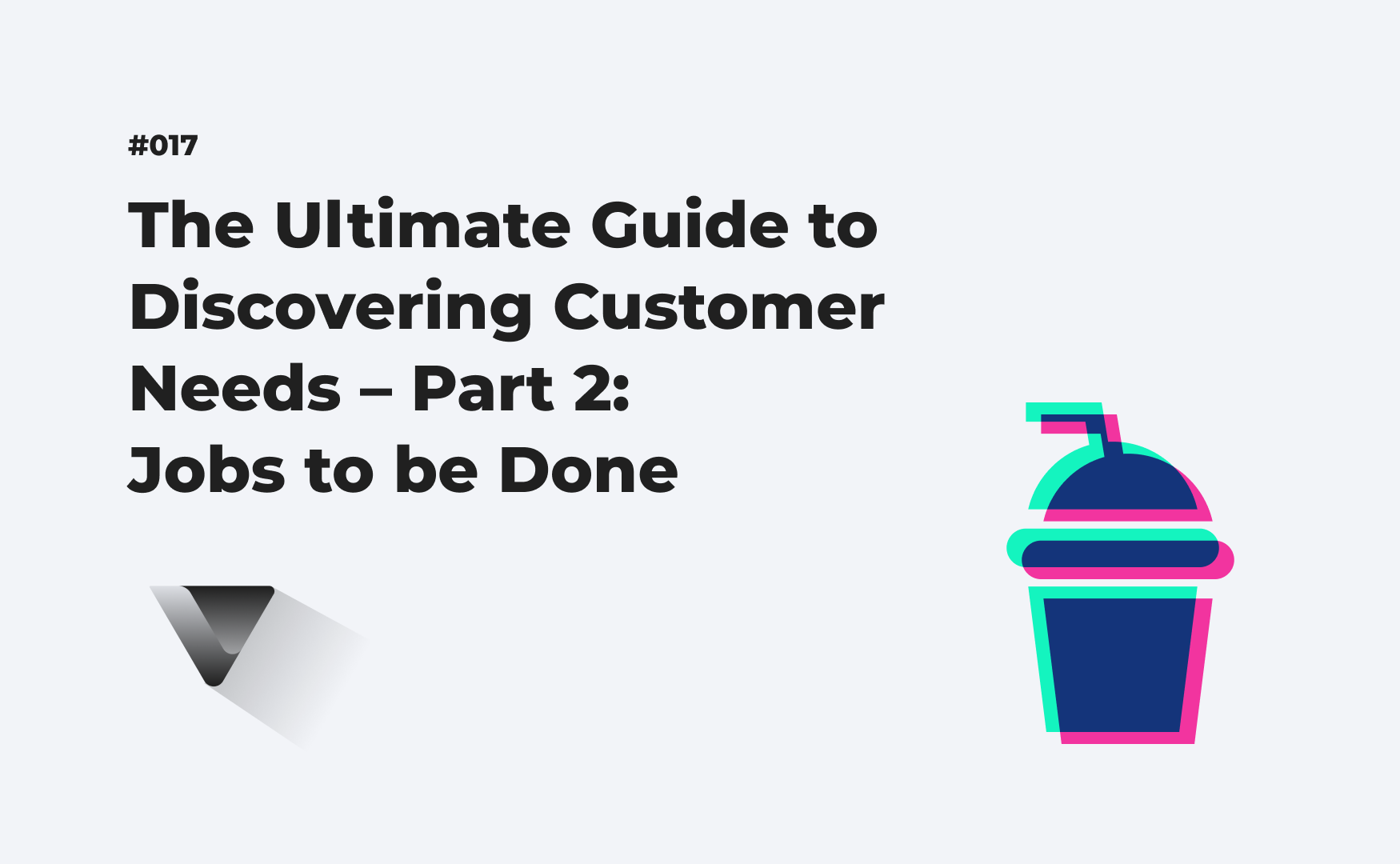 The Ultimate Guide to Discovering Customer Needs – Part 2: Jobs to be Done
