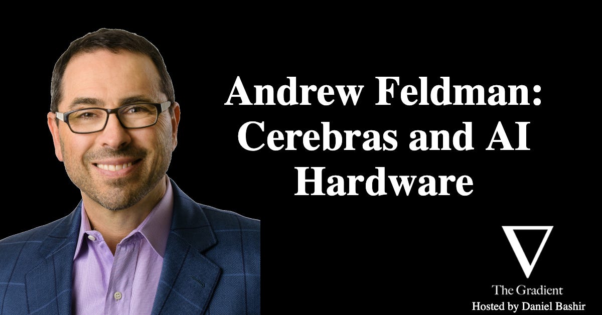 Andrew Feldman: Cerebras and AI Hardware - by daniel bashir