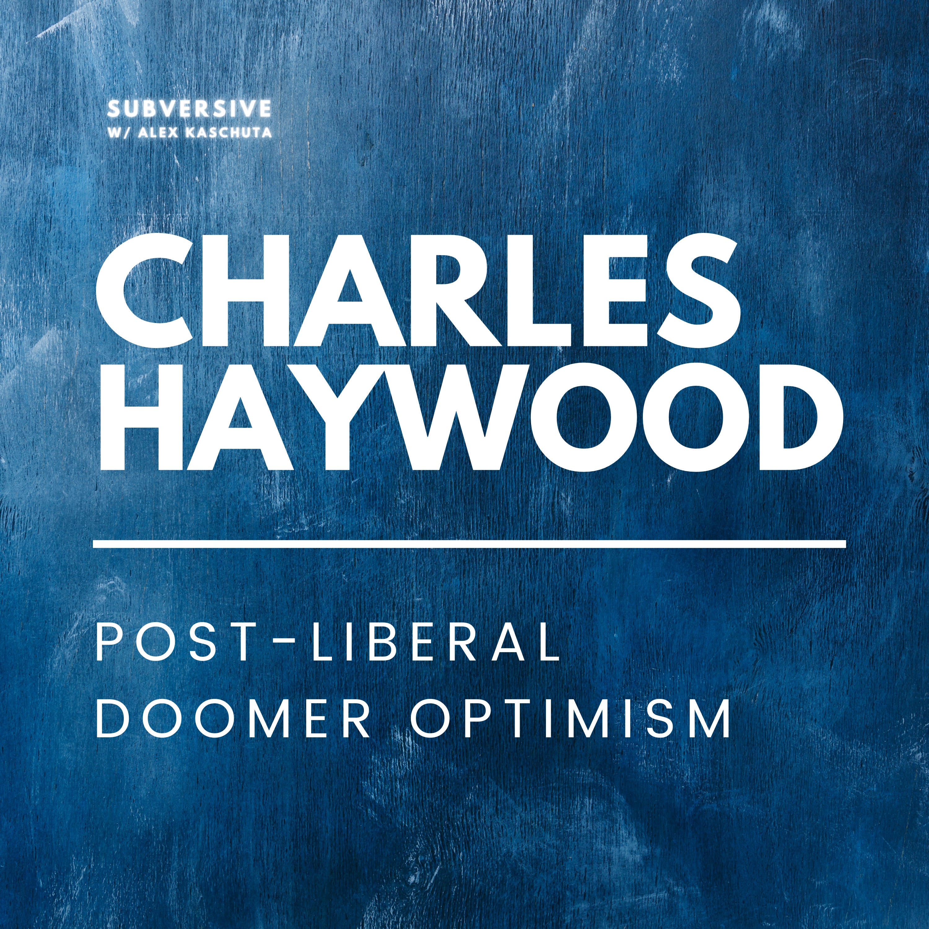 Charles Haywood - Post-Liberal Doomer Optimism