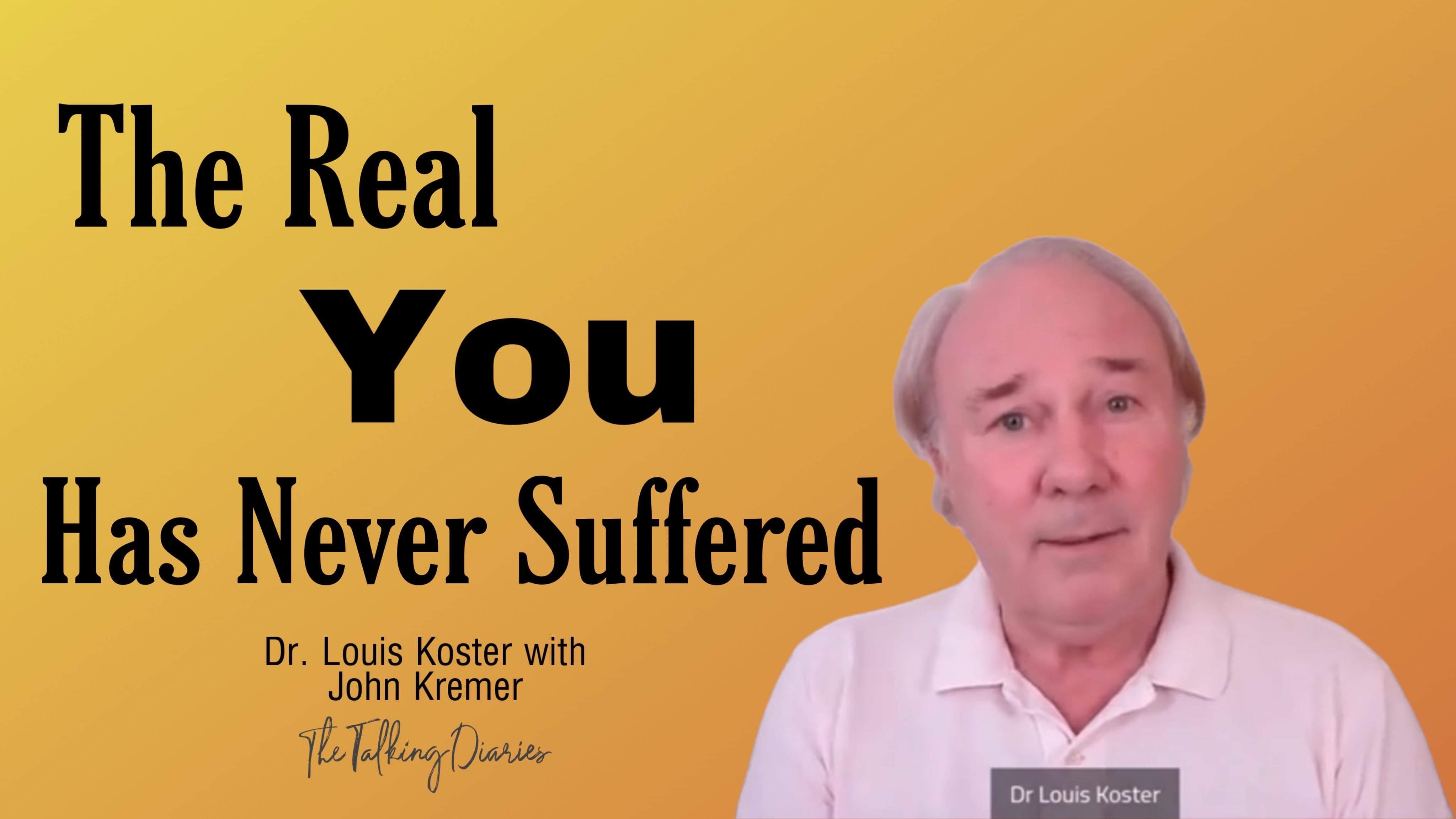 The Real You Has Never Suffered - by Dr Louis Koster