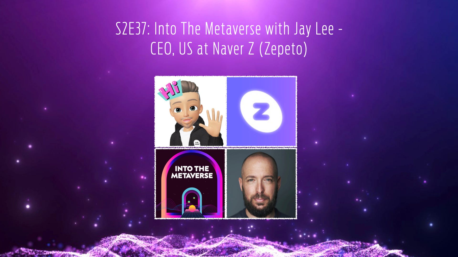 EP.37: Into The Metaverse with Jay Lee - CEO, US at Naver Z (Zepeto)