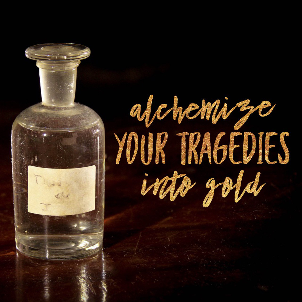 Alchemize Your Tragedies Into Gold
