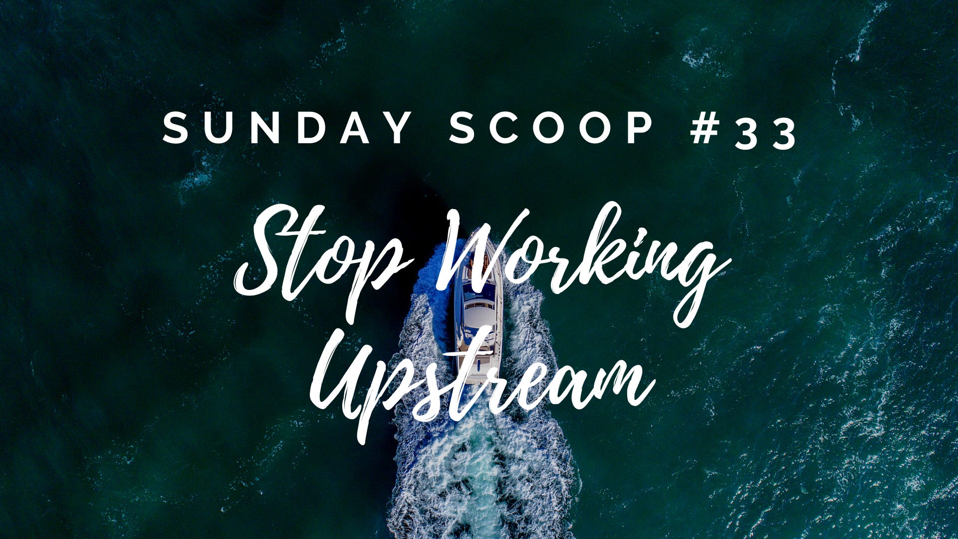 🌊 Stop Working Upstream - by Jia Shing - Sunday Scoop
