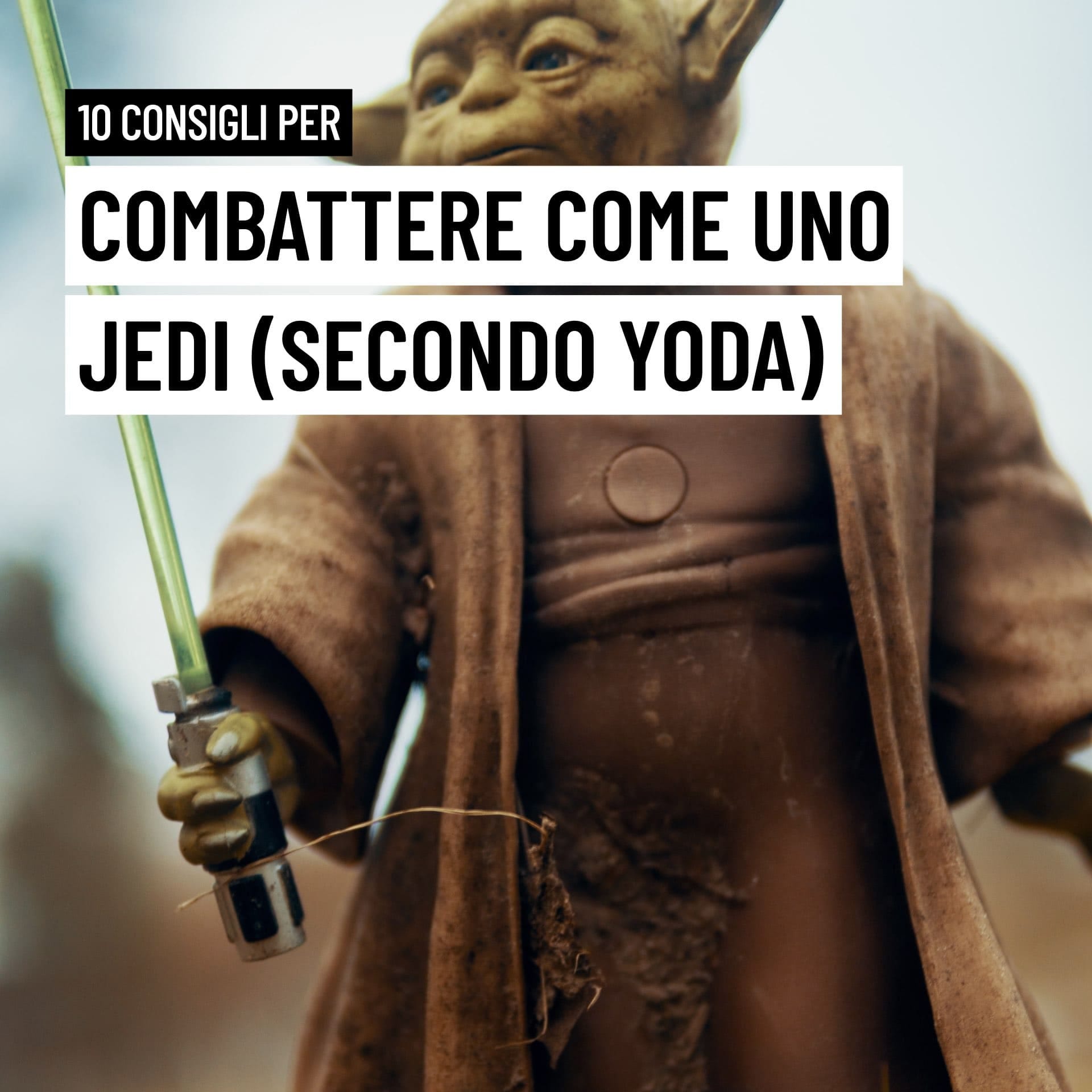 10 Consigli Per Combattere Come Uno Jedi (Secondo Yoda).