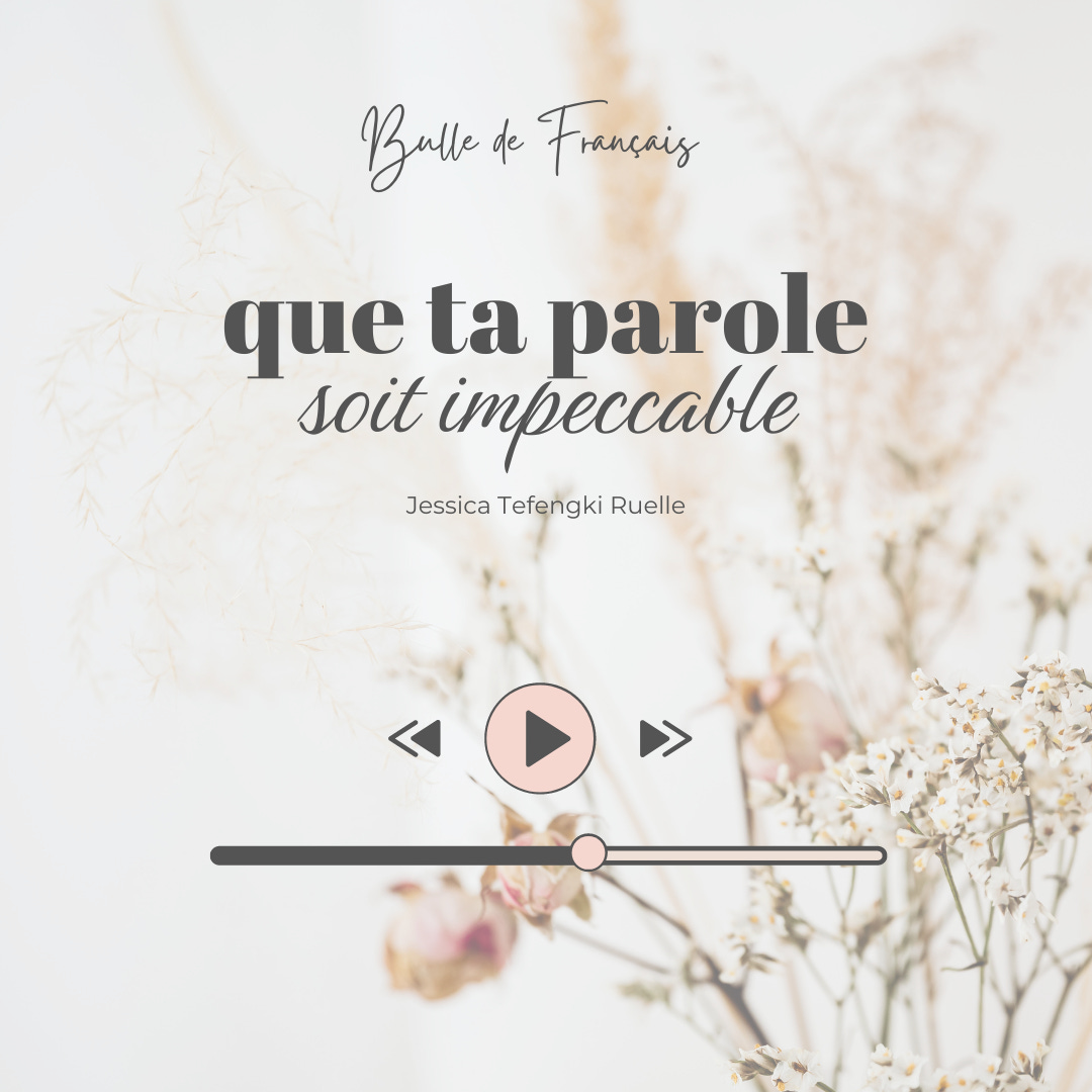 Que ta parole soit impeccable - by Jessica Tefenkgi Ruelle
