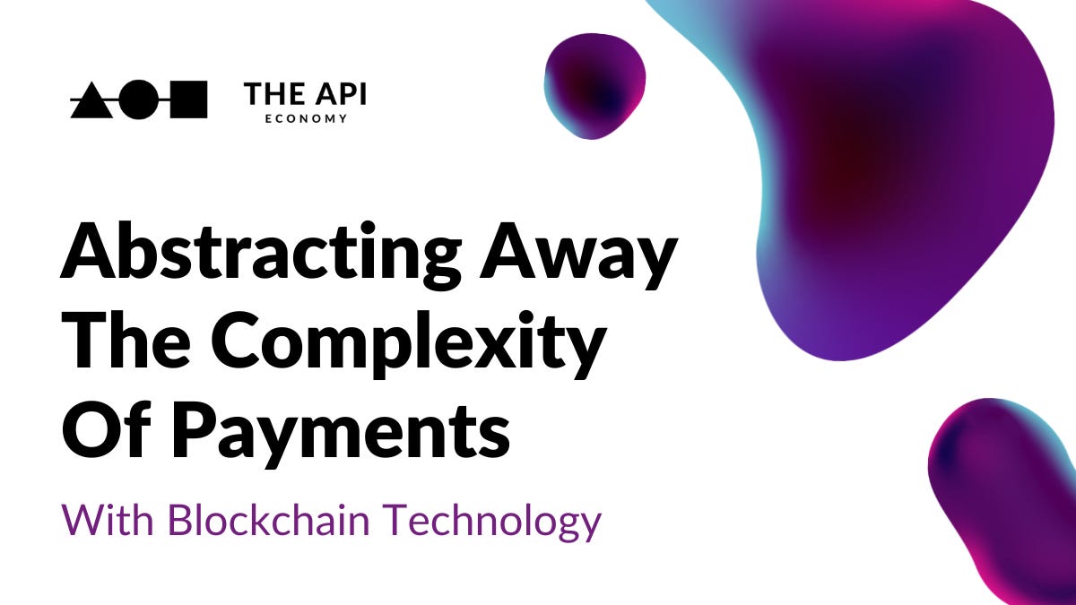 Abstracting Away The Complexity Of Payments With Blockchain Technology Abstracting Away The Complexity Of Payments With Blockchain Technology
