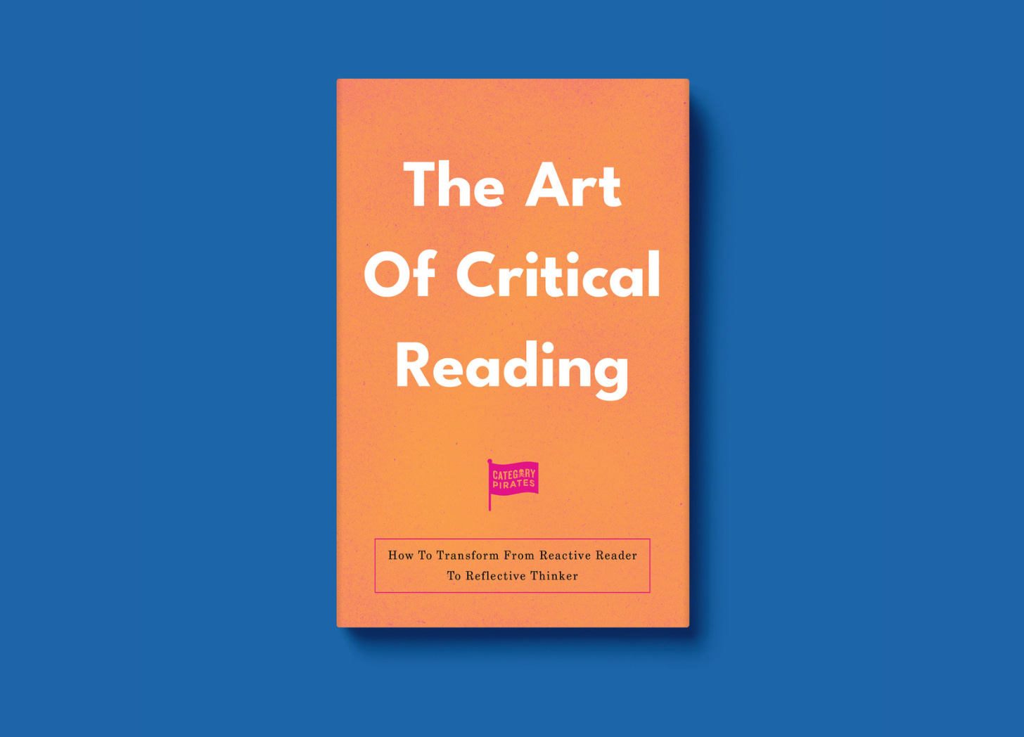 The Art Of Critical Reading: How To Transform From Reactive Reader To ...
