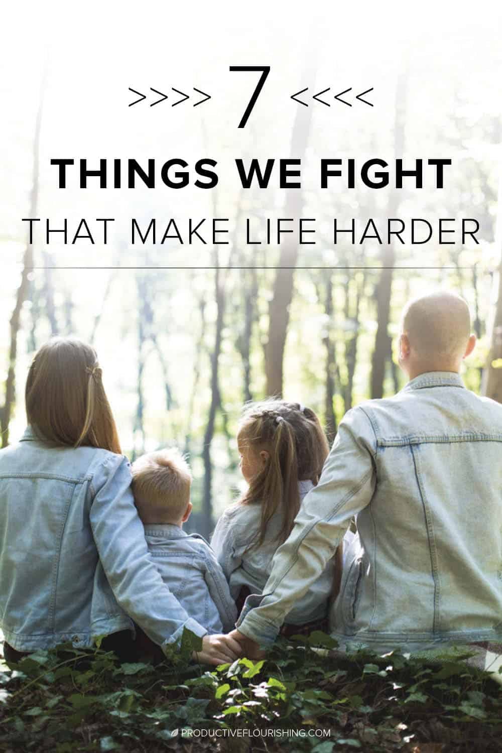 7 Things We Fight That Make Life Harder - by Charlie Gilkey