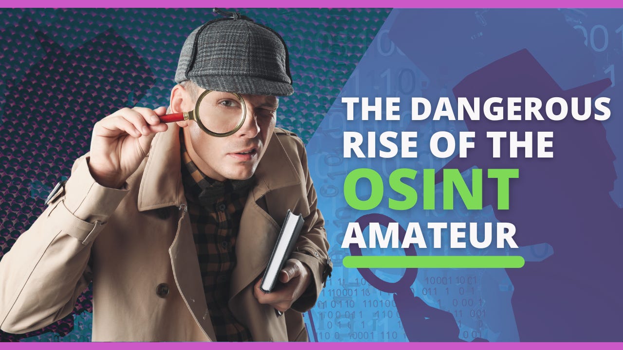 The dangerous rise of the OSINT amateur - by Ian Silvera