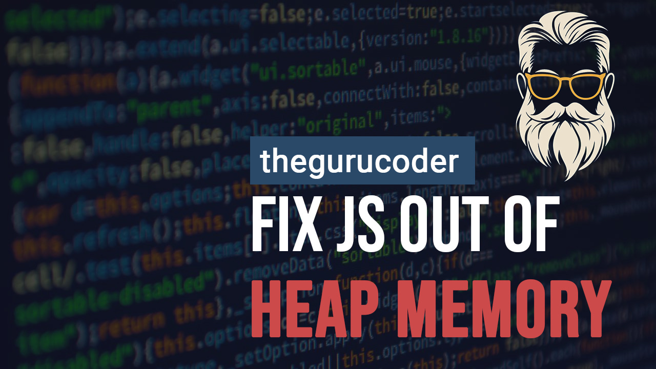 Solving The Javascript Heap Out Of Memory Error In Javascript