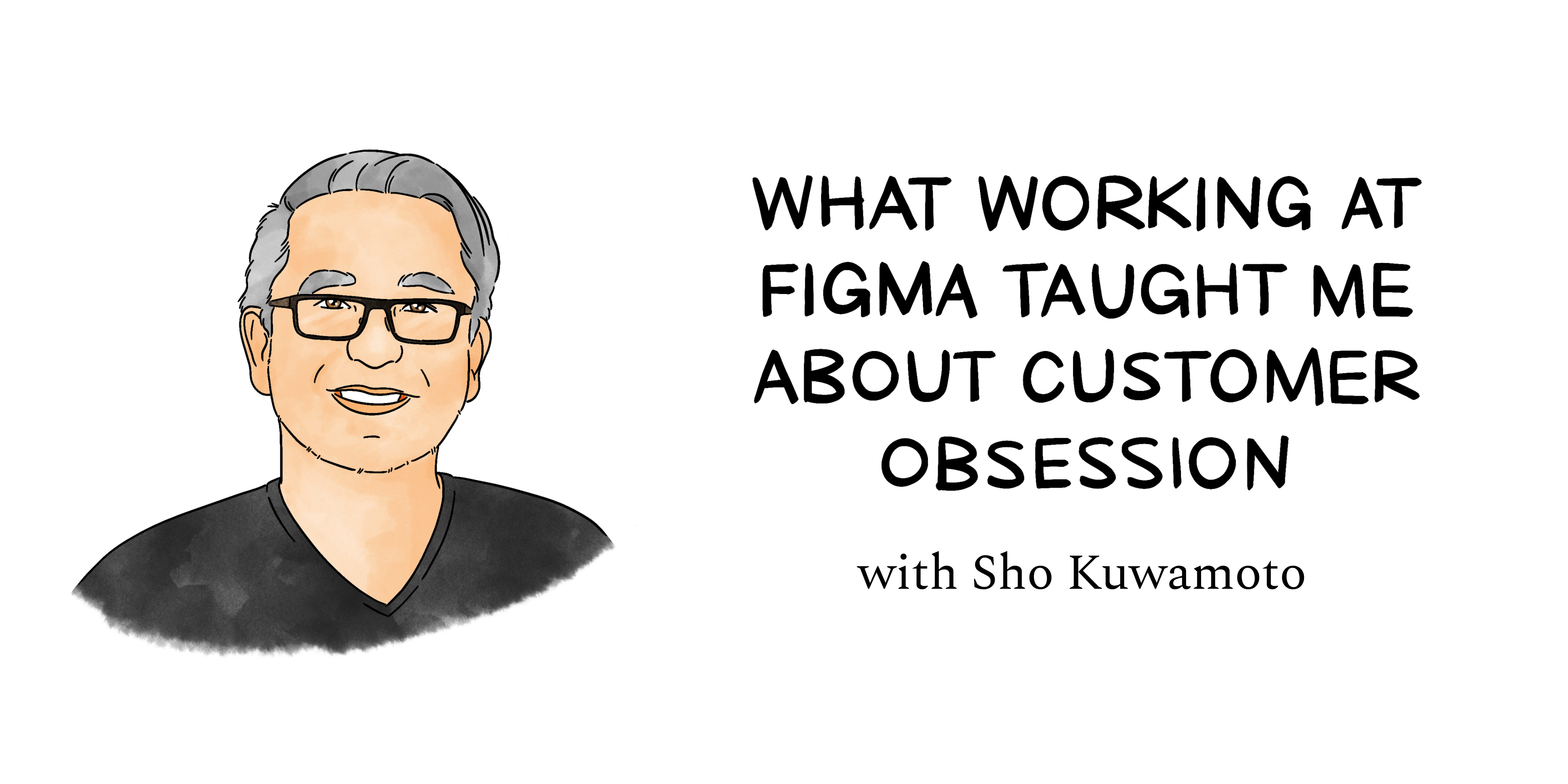 What working at Figma taught me about customer obsession