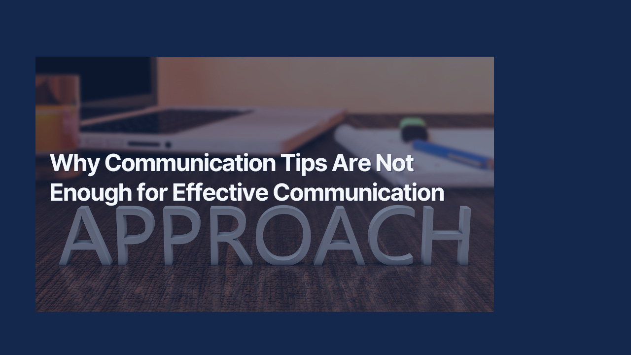 Why Communication Tips Are Not Enough for Effective Communication