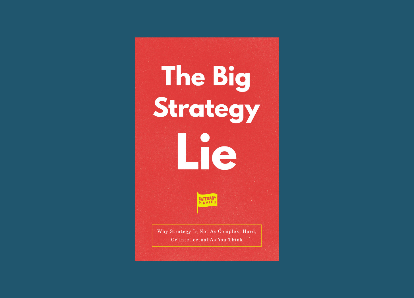 The Big Strategy Lie: Why Strategy Is Not As Complex, Hard, Or ...